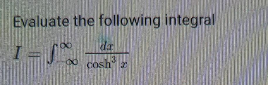 Solved Evaluate the following integral I=S cosh da 3 coshºx | Chegg.com