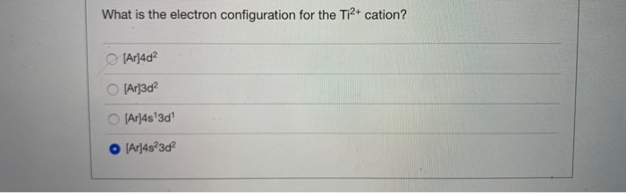 Solved What is the electron configuration for the Ti2+ | Chegg.com