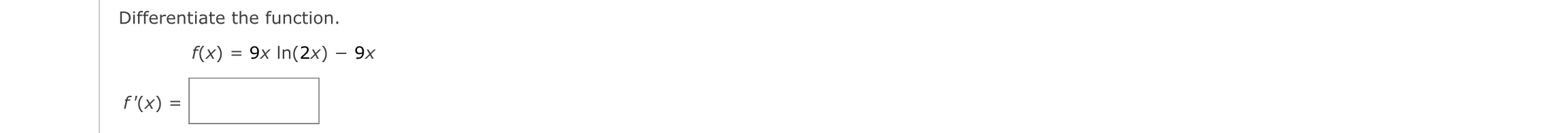 Solved Differentiate the function.f(x)=9xln(2x)-9xf'(x)= | Chegg.com