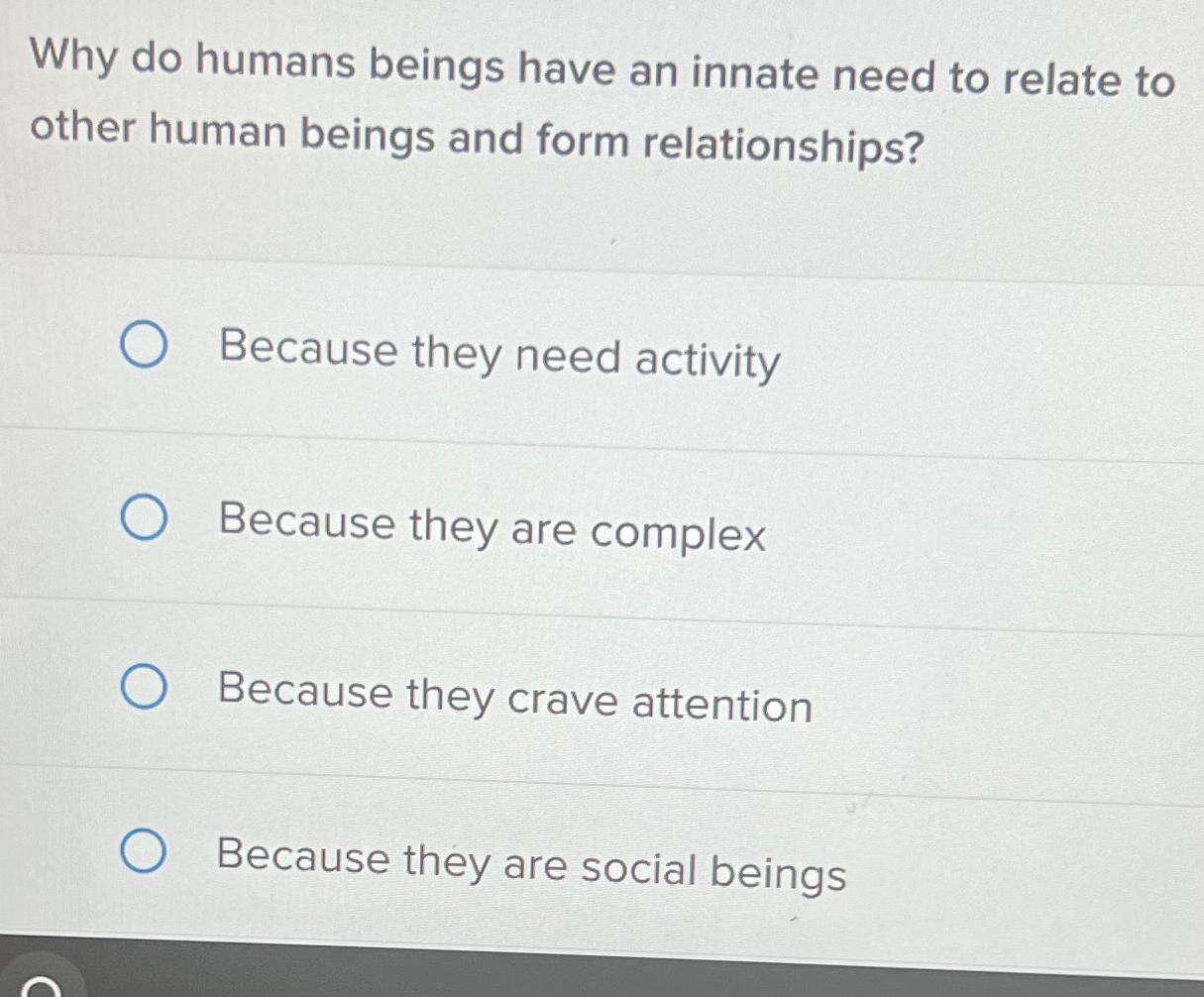 Solved Why do humans beings have an innate need to relate to | Chegg.com