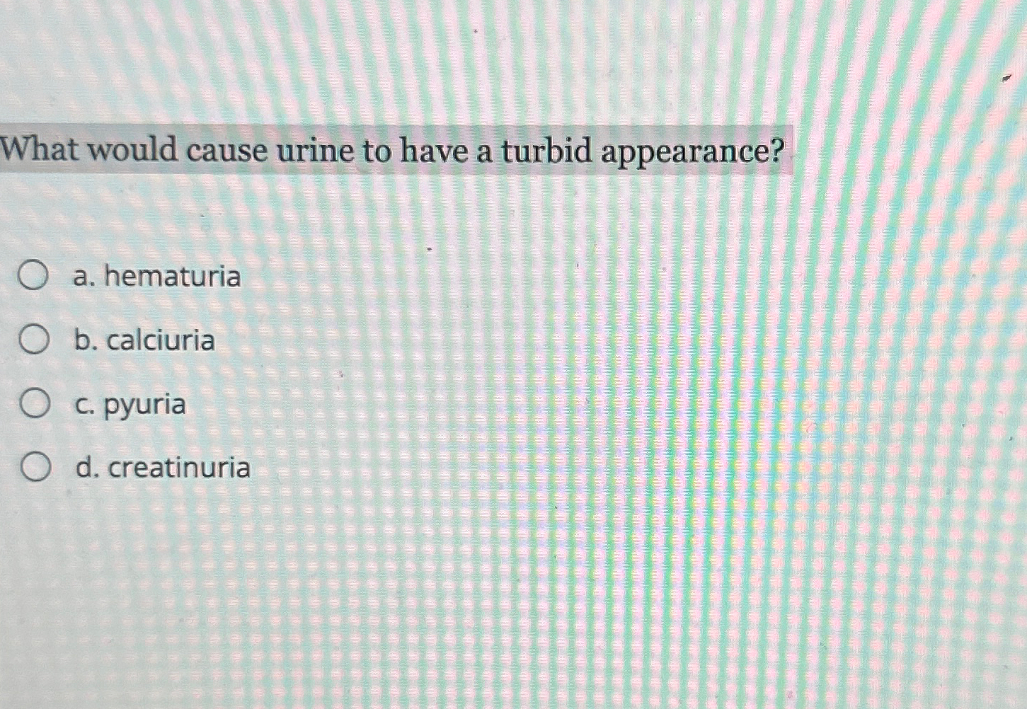Solved What would cause urine to have a turbid appearance?a. | Chegg.com