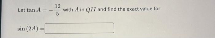 Solved Let tanA=−512 with A in QII and find the exact value | Chegg.com