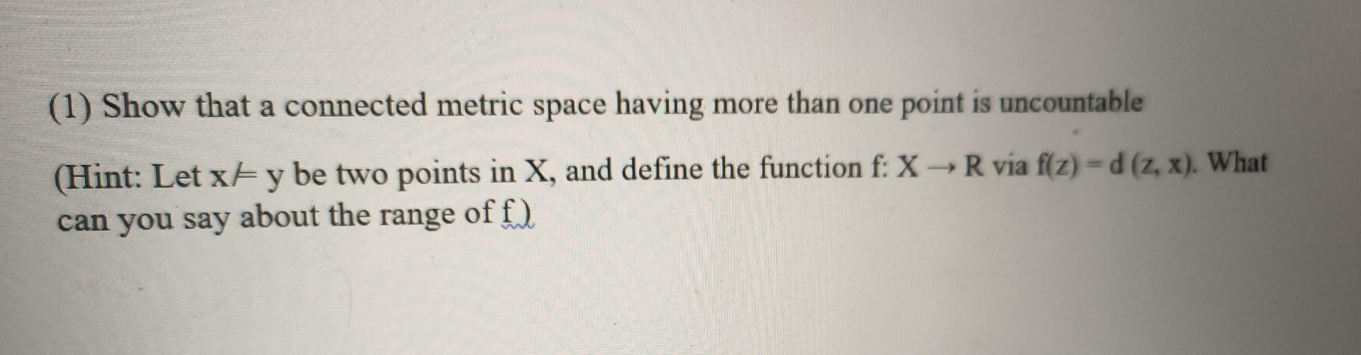 Solved (1) Show that a connected metric space having more | Chegg.com