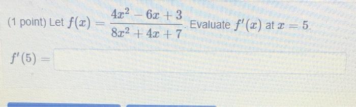 Solved (1 point) Let f(x)=4x2+5x−103x Evaluate f′(x) at x=4 | Chegg.com