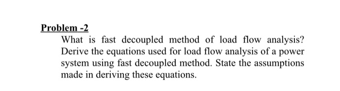 Solved Problem -2 What is fast decoupled method of load flow | Chegg.com