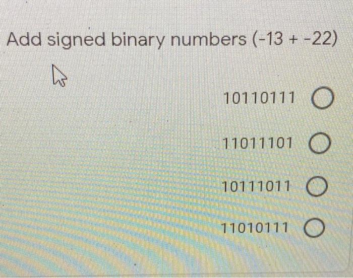 Solved Add signed binary numbers (-13 + -22) h 10110111 O | Chegg.com