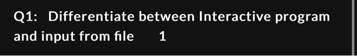 Solved Q1 Differentiate Between Interactive Program And 3250
