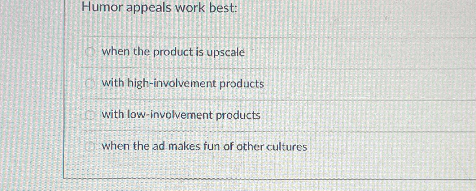 Solved Humor appeals work best:when the product is | Chegg.com
