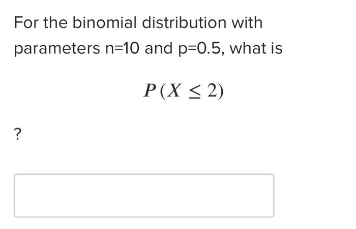 Solved For the binomial distribution with parameters n=10 | Chegg.com