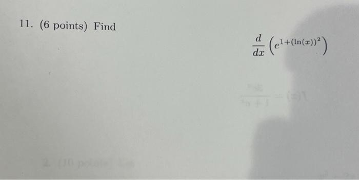 Solved 11. (6 points) Find dxd(e1+(ln(x))2) | Chegg.com