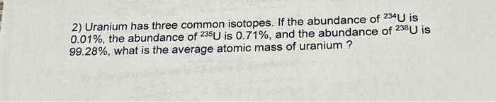 Solved 2) Uranium has three common isotopes. If the | Chegg.com