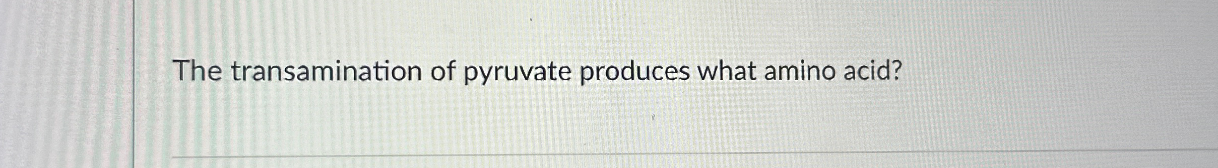 Solved The transamination of pyruvate produces what amino | Chegg.com