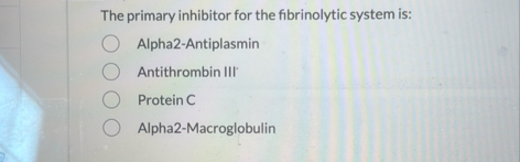 Solved The primary inhibitor for the fibrinolytic system | Chegg.com