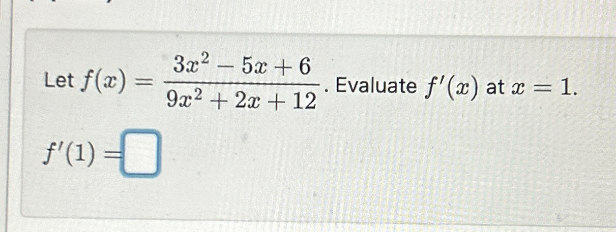 Solved Let f(x)=3x2-5x+69x2+2x+12. ﻿Evaluate f'(x) ﻿at | Chegg.com