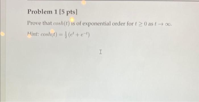 Solved Prove that cosh(t) is of exponential order for t≥0 as | Chegg.com