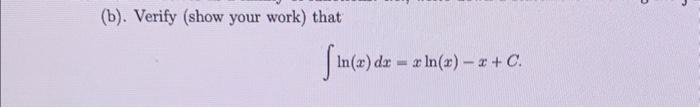 Solved (b). Verify (show your work) that ∫ln(x)dx=xln(x)−x+C | Chegg.com