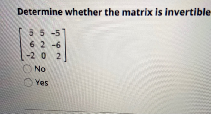 Solved Determine whether the matrix is invertible 55 -5 6 | Chegg.com