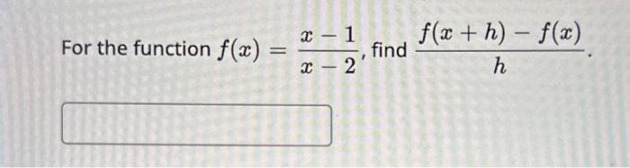 Solved For the function f(x)=x−2x−1, find hf(x+h)−f(x). | Chegg.com