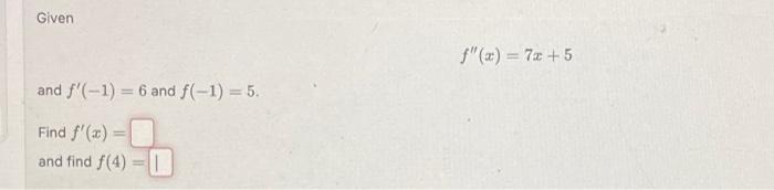 Solved f′′(x)=7x+5 and f′(−1)=6 and f(−1)=5. Find f′(x)= and | Chegg.com