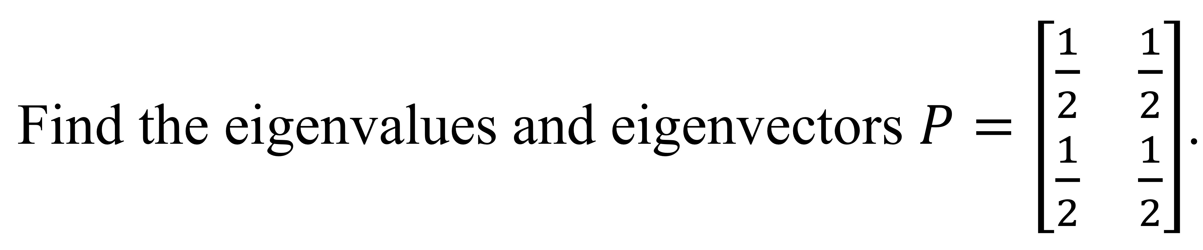 Solved Find the eigenvalues and eigenvectors P=[12121212]. | Chegg.com