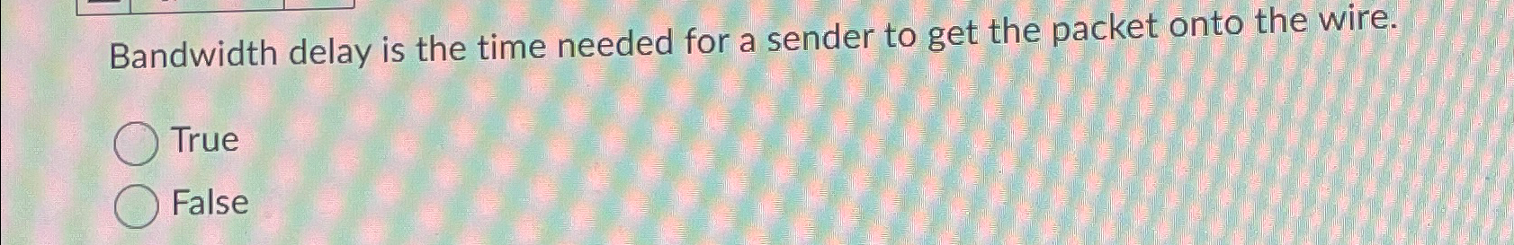 Solved Bandwidth delay is the time needed for a sender to | Chegg.com