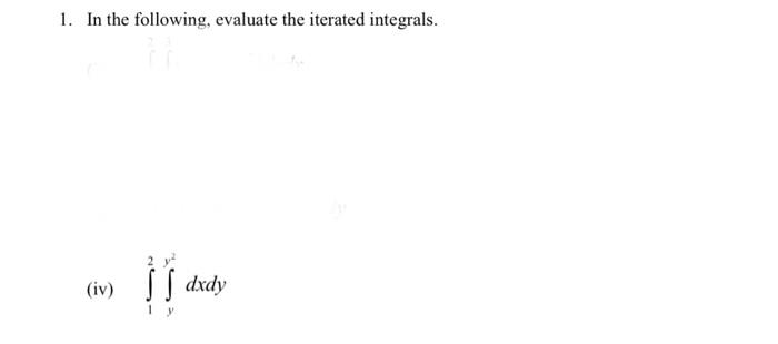 Solved 1. In the following, evaluate the iterated integrals. | Chegg.com