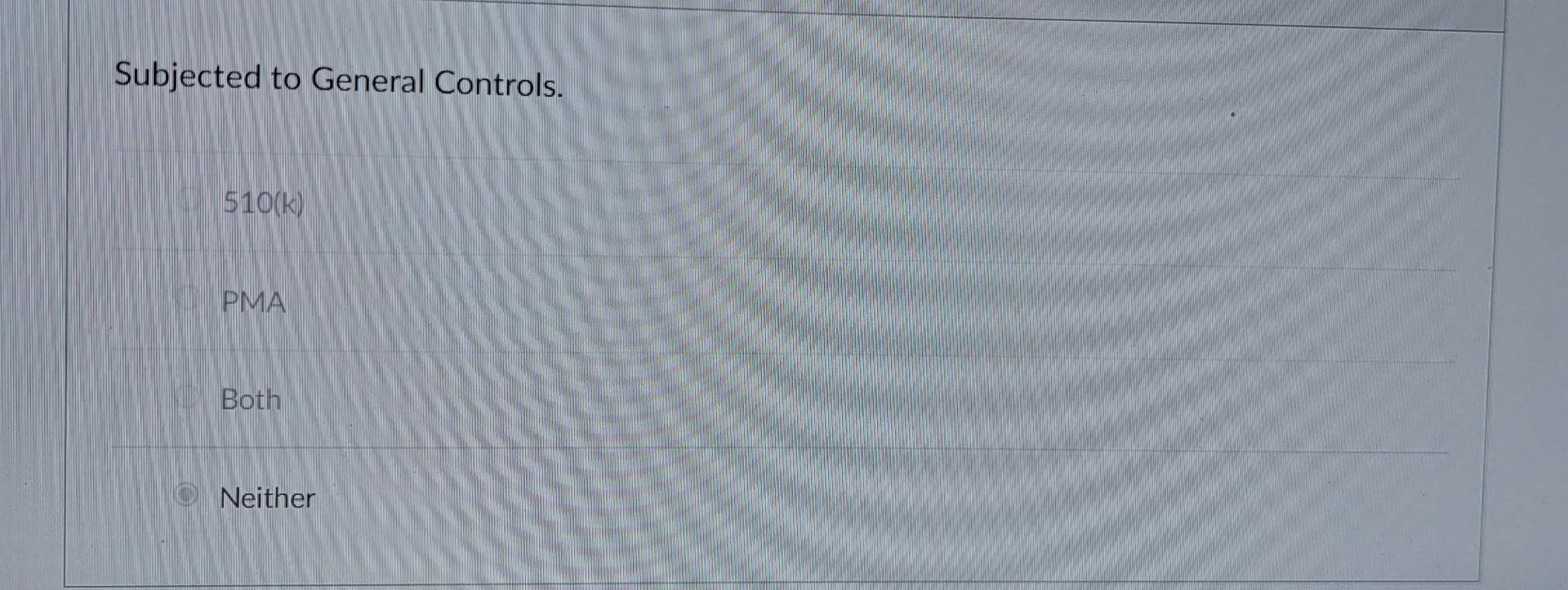 Solved Subjected to General Controls. 510(k) PMA Both | Chegg.com