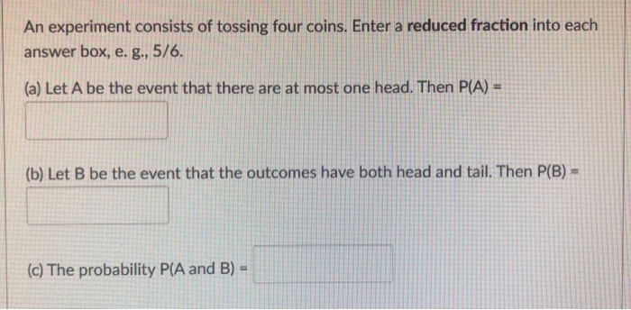 Solved An experiment consists of tossing four coins. Enter a | Chegg.com