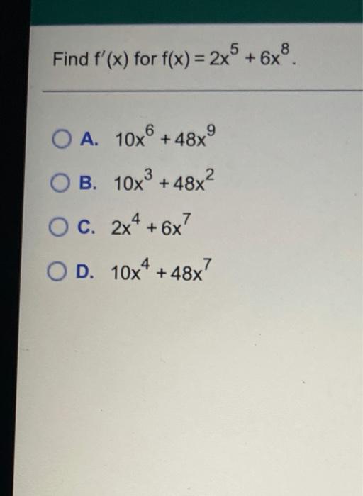 Solved Find f'(x) for f(x) = 2x5 + 6x8. 6 9 O A. 10x + 48x | Chegg.com
