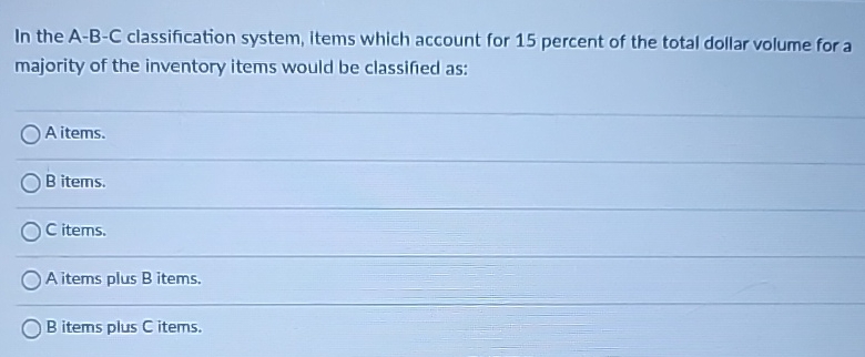 Solved In the A-B-C classification system, items which | Chegg.com