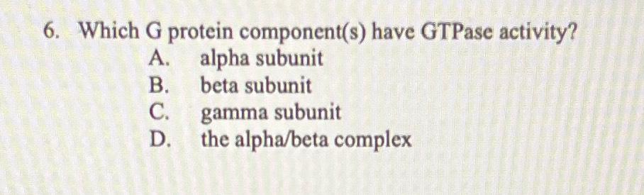 Solved Which G protein component(s) ﻿have GTPase activity?A. | Chegg.com
