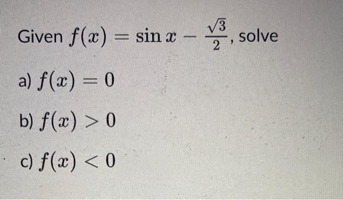 Solved Given f(x)=sinx−23, solve a) f(x)=0 b) f(x)>0 c) | Chegg.com