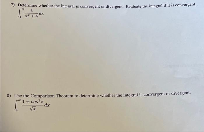 Solved 7) Determine whether the integral is convergent or | Chegg.com