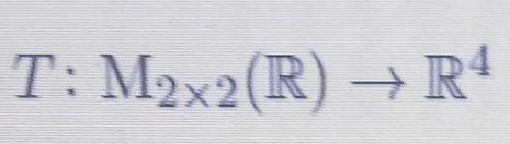 Solved T: M2x2 (R) +R4 a T 6 c d = (a, a + b, a+b+c, a | Chegg.com