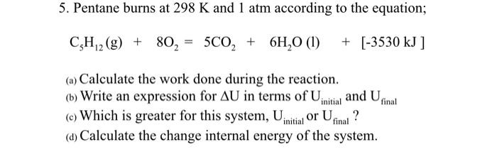 Solved 5. Pentane burns at 298 K and 1 atm according to the | Chegg.com
