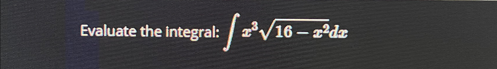Solved Evaluate the integral: ∫﻿﻿x316-x22dx | Chegg.com