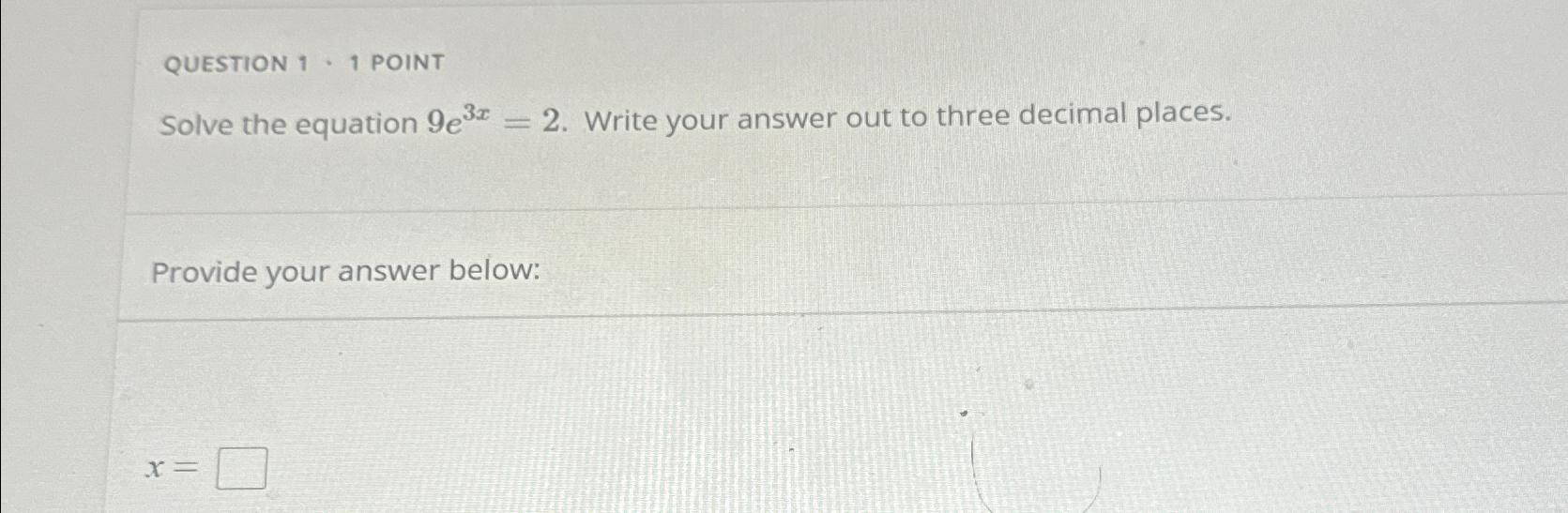 Solved QUESTION 1 - 1 POINTSolve the equation 9e3x=2. | Chegg.com Solved QUESTION 1 - 1 POINTSolve the equation 9e3x=2. | Chegg.com