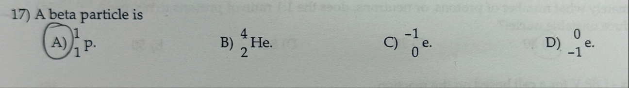 Solved A beta particle is(A) ?11p.B) ?24He.C) ?-1e.D) ?-10e. | Chegg.com