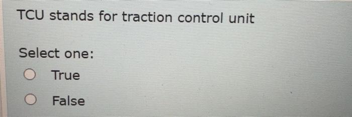 Solved TCU stands for traction control unit Select one: True | Chegg.com