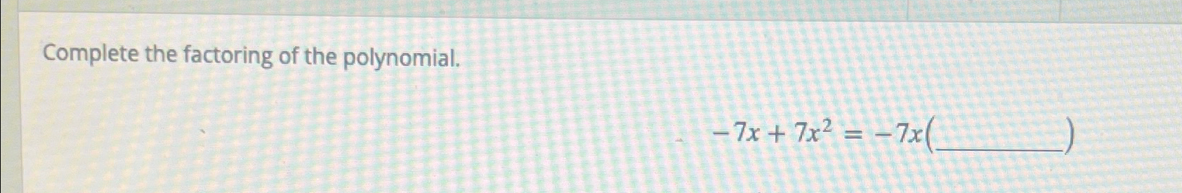 Solved Complete the factoring of the polynomial.-7x+7x2=-7x | Chegg.com