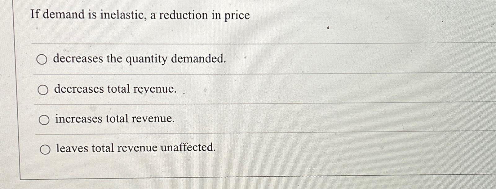 Solved If demand is inelastic, a reduction in pricedecreases | Chegg.com