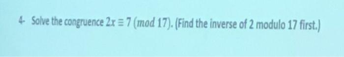 Solved 4 Solve the congruence 2x≡7(mod17). (Find the inverse | Chegg.com