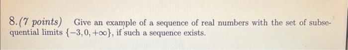 Solved 8. (7 points) Give an example of a sequence of real | Chegg.com