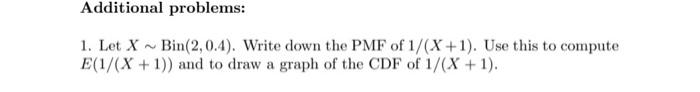 Solved Additional problems: 1. Let X∼Bin(2,0.4). Write down | Chegg.com