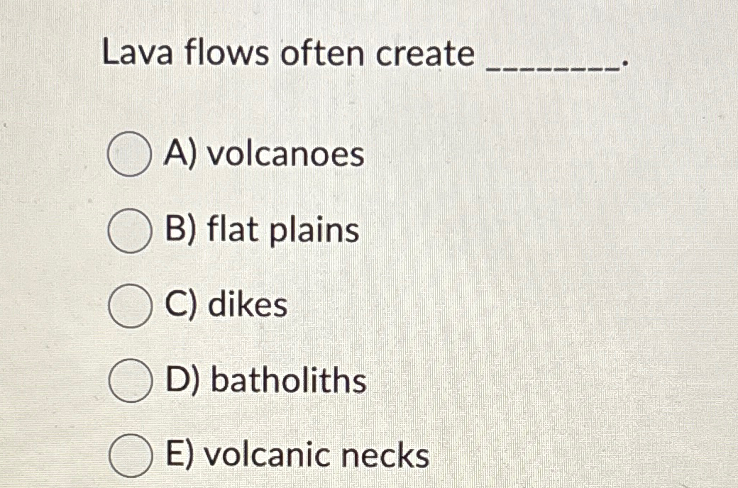 Solved Lava flows often createA) ﻿volcanoesB) ﻿flat plainsC) | Chegg.com