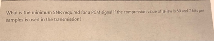 Solved What Is The Minimum Snr Required For A Pcm Signal If 