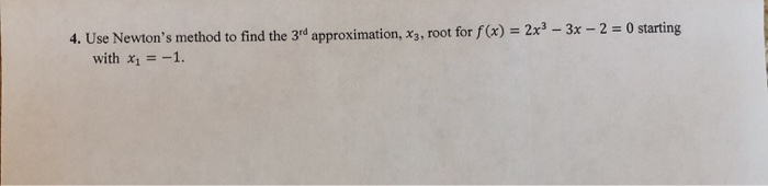 Solved 4. Use Newton's method to find the 3rd approximation, | Chegg.com