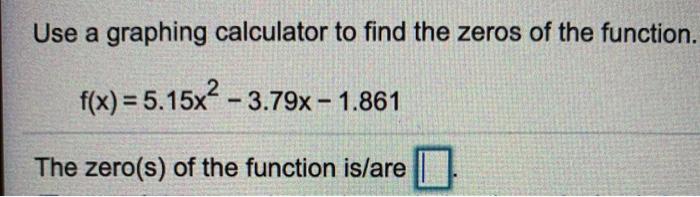 Solved Use a graphing calculator to find the zeros of the | Chegg.com