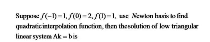 Solved Suppose f(-1)=1, f(0)=2, S(1)=1, use Newton basis to | Chegg.com