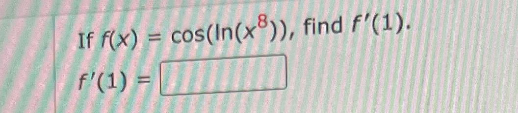 Solved If f(x)=cos(ln(x8)), ﻿find f'(1)f'(1)= | Chegg.com
